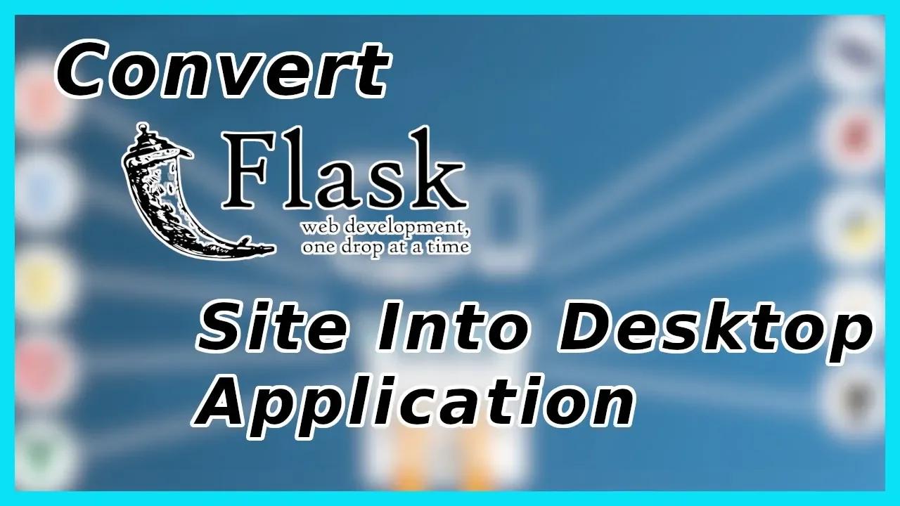 How to convert Flask site into Desktop application