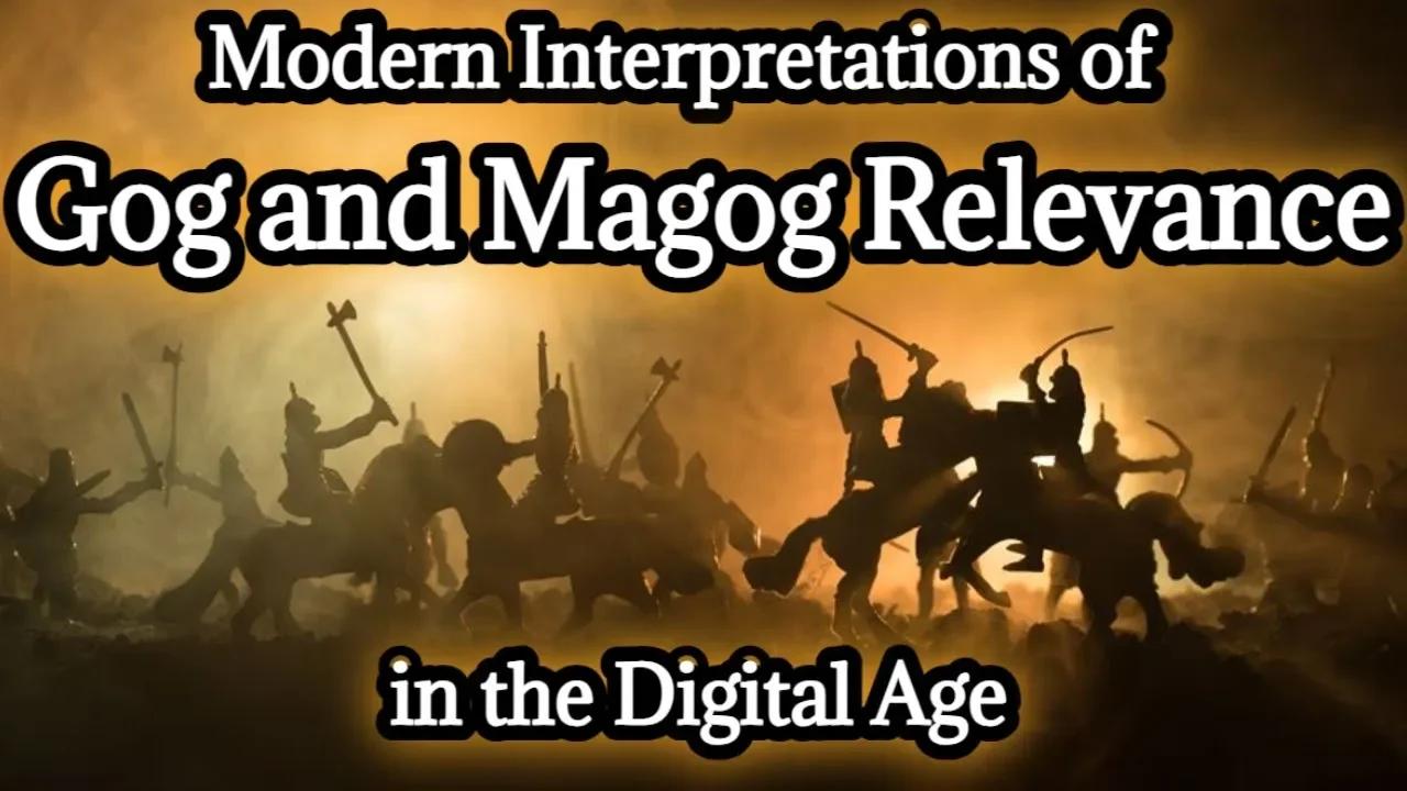 Modern Interpretations of Gog and Magog Relevance in the Digital Age