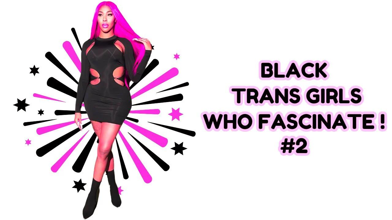Black Trans Girls Who Fascinate #2