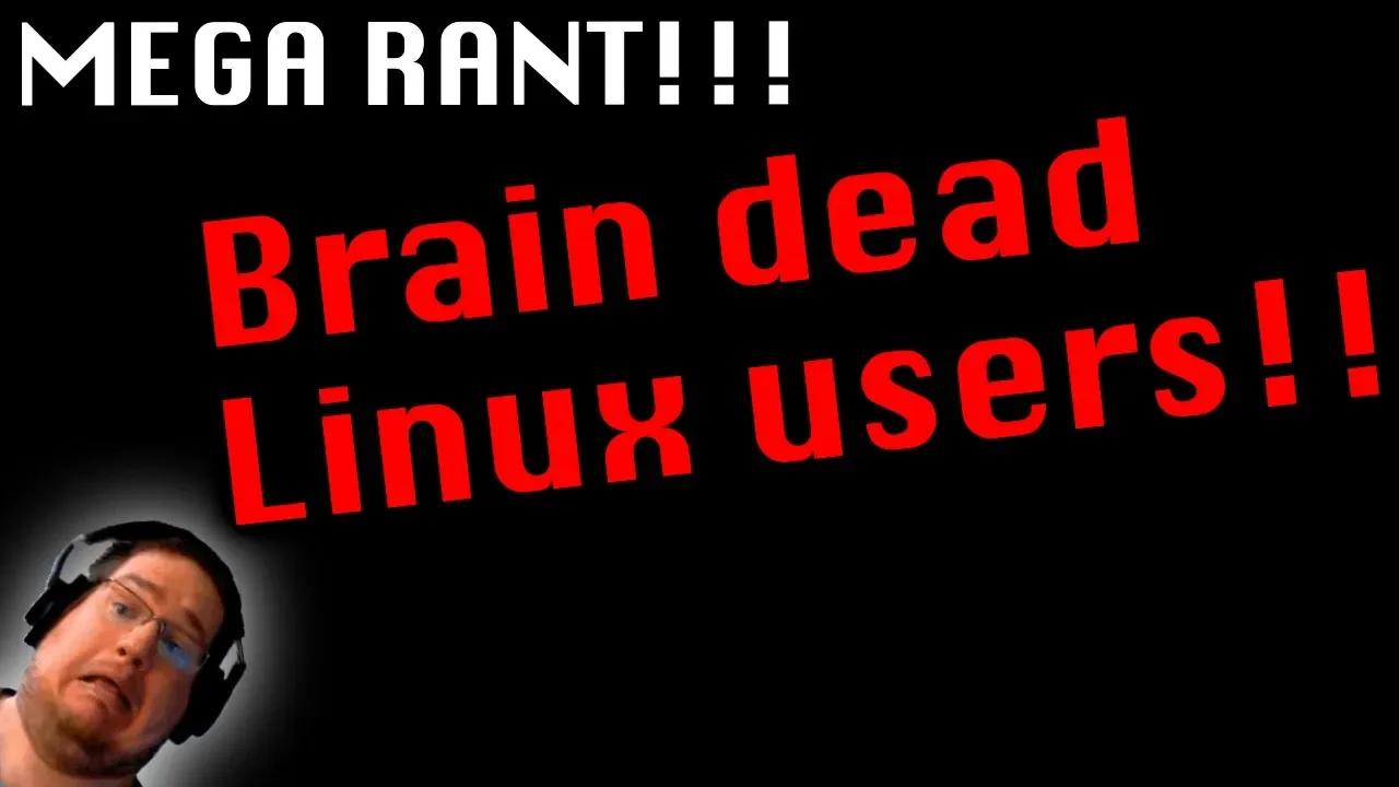 MEGA RANT - Brain dead Linux users