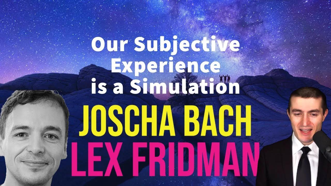 Lex Fridman & Joscha Bach - Our Subjective Experience is a Simulation ...