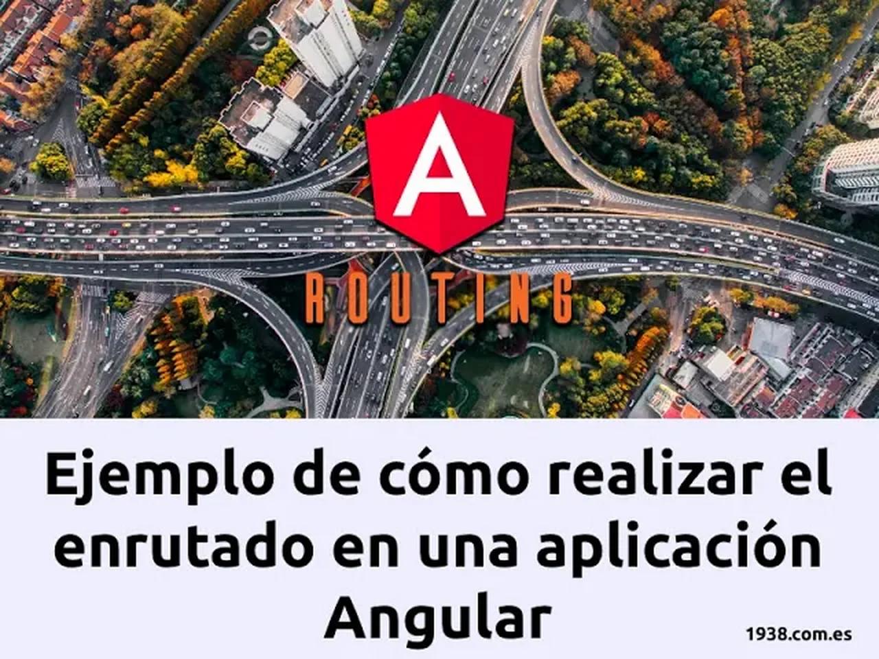 Ejemplo de cómo realizar el enrutado en una aplicación Angular