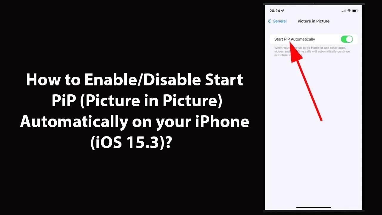 How to Enable/Disable Start PiP (Picture in Picture) Automatically on your iPhone (iOS 15.3)?