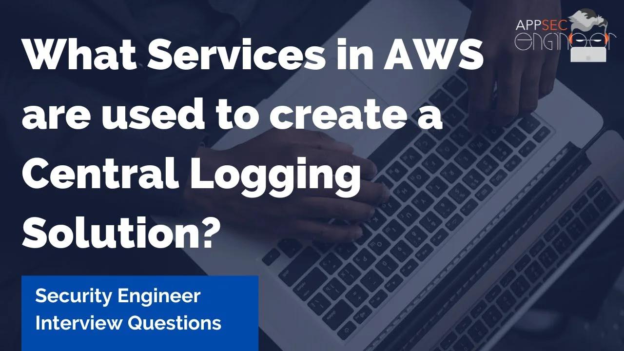 How to create a Central Logging Solution in AWS? | Security Engineer Interview Questions
