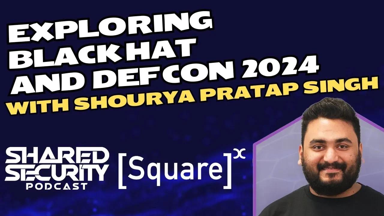 Exclusive Insights on Cybersecurity: Black Hat & DEF CON Highlights with Shourya Pratap Singh