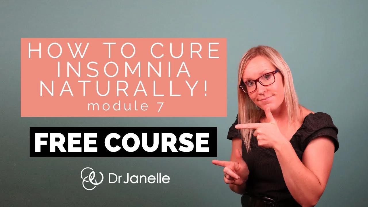 How to cure insomnia Naturally – Module 7 - Free Course by Dr Janelle