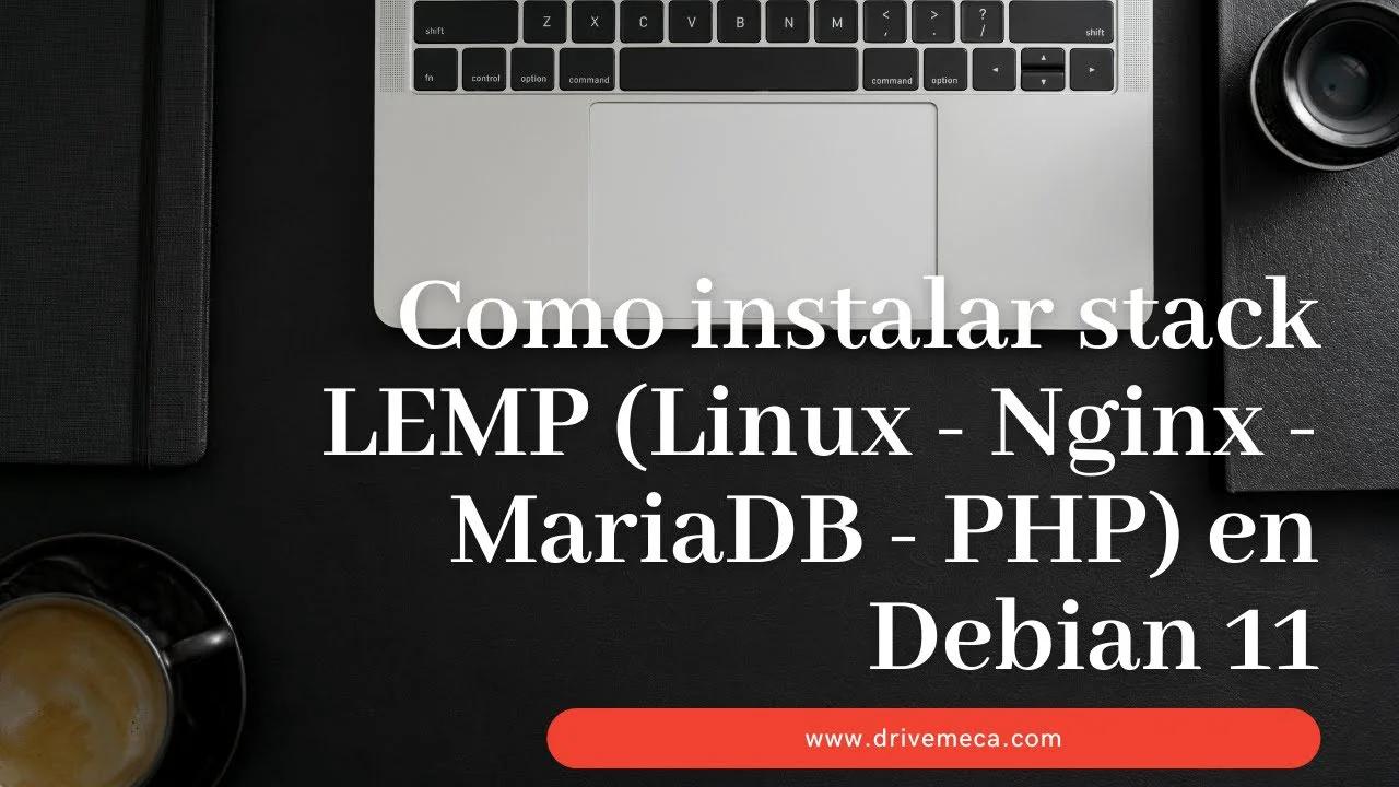Como instalar stack LEMP (Linux - Nginx - MariaDB - PHP) en Debian 11