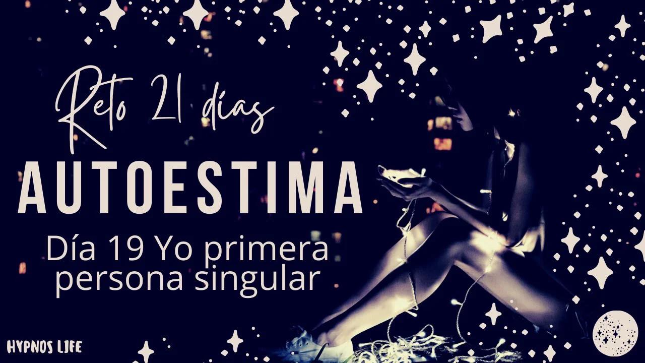 Reto de autoestima 21 días | DÍA 19: Yo primera persona singular 💞