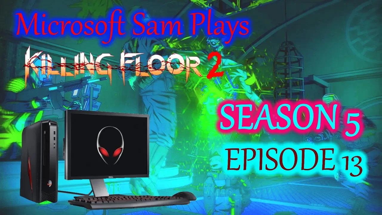 Microsoft Sam Plays Killing Floor 2 Season 5 Episode 13 | TEAMLET WORK