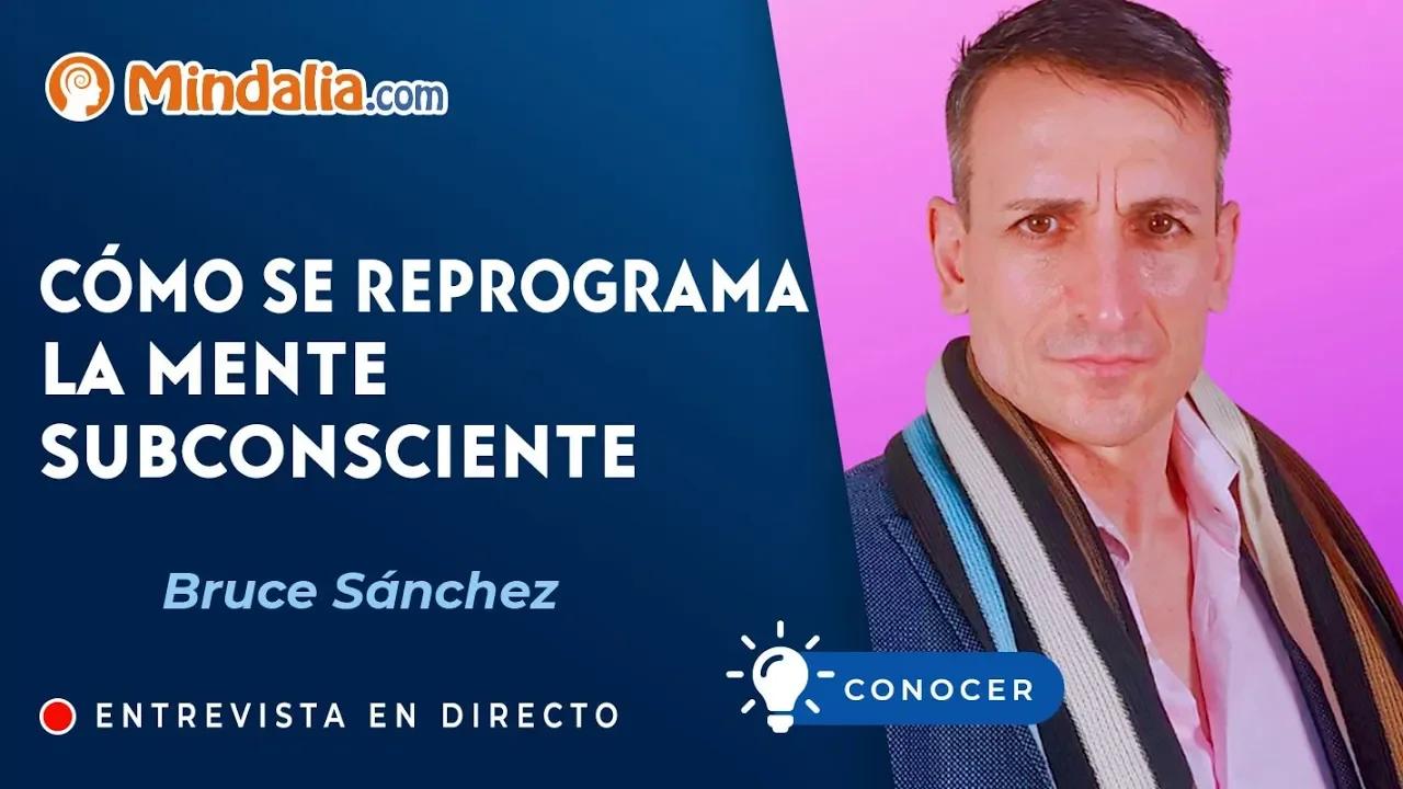 Cómo se reprograma la mente subconsciente. Entrevista a Bruce Sánchez