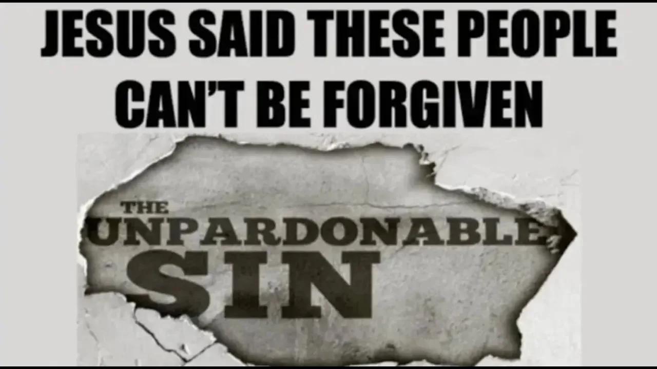 NEVER FORGIVEN--WHAT IS THE UNPARDONABLE SIN & WHY DOES JESUS SAY THEY ...