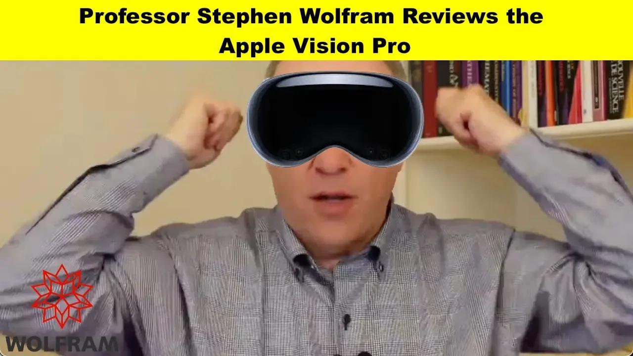 Professor Stephen Wolfram Reviews the Apple Vision Pro
