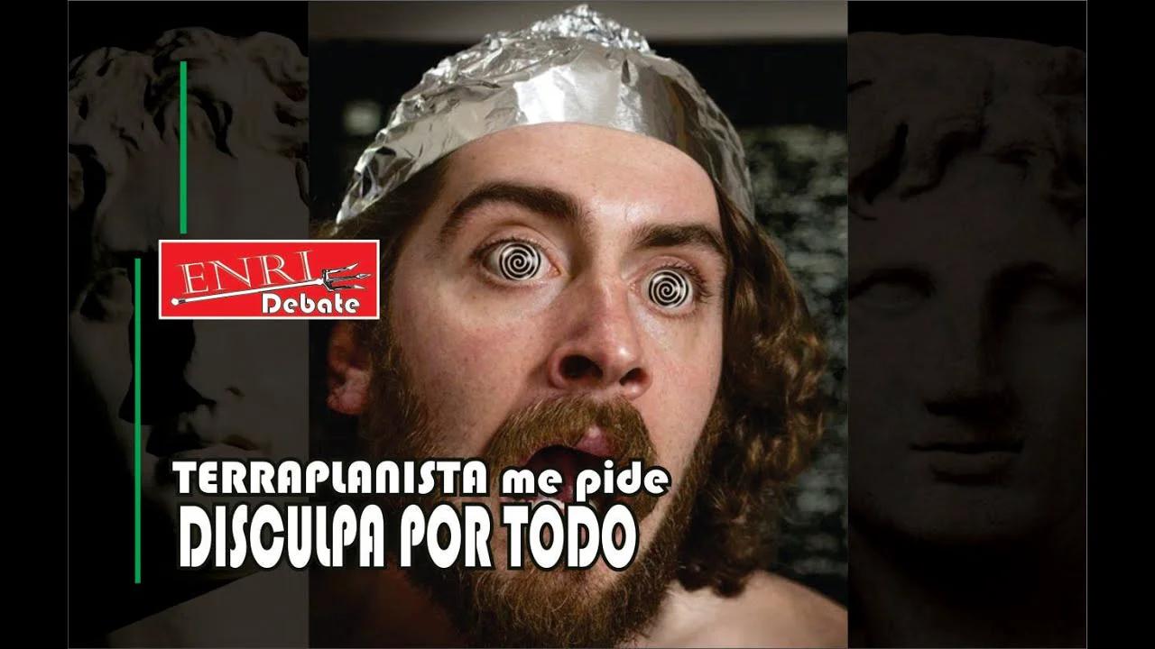 TERRAPLANISTA me pide disculpas por todo lo que dice.