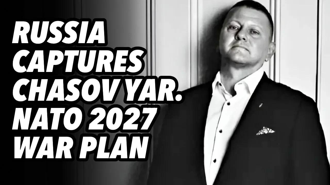 Russia captures Chasov Yar. NATO 2027 war plan