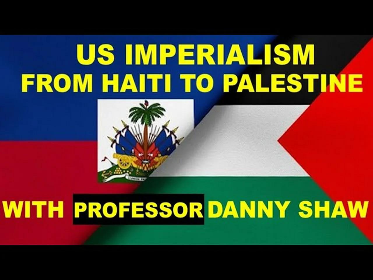 US IMPERIALISM - FROM HAITI TO PALESTINE - WITH PROFESSOR DANNY SHAW