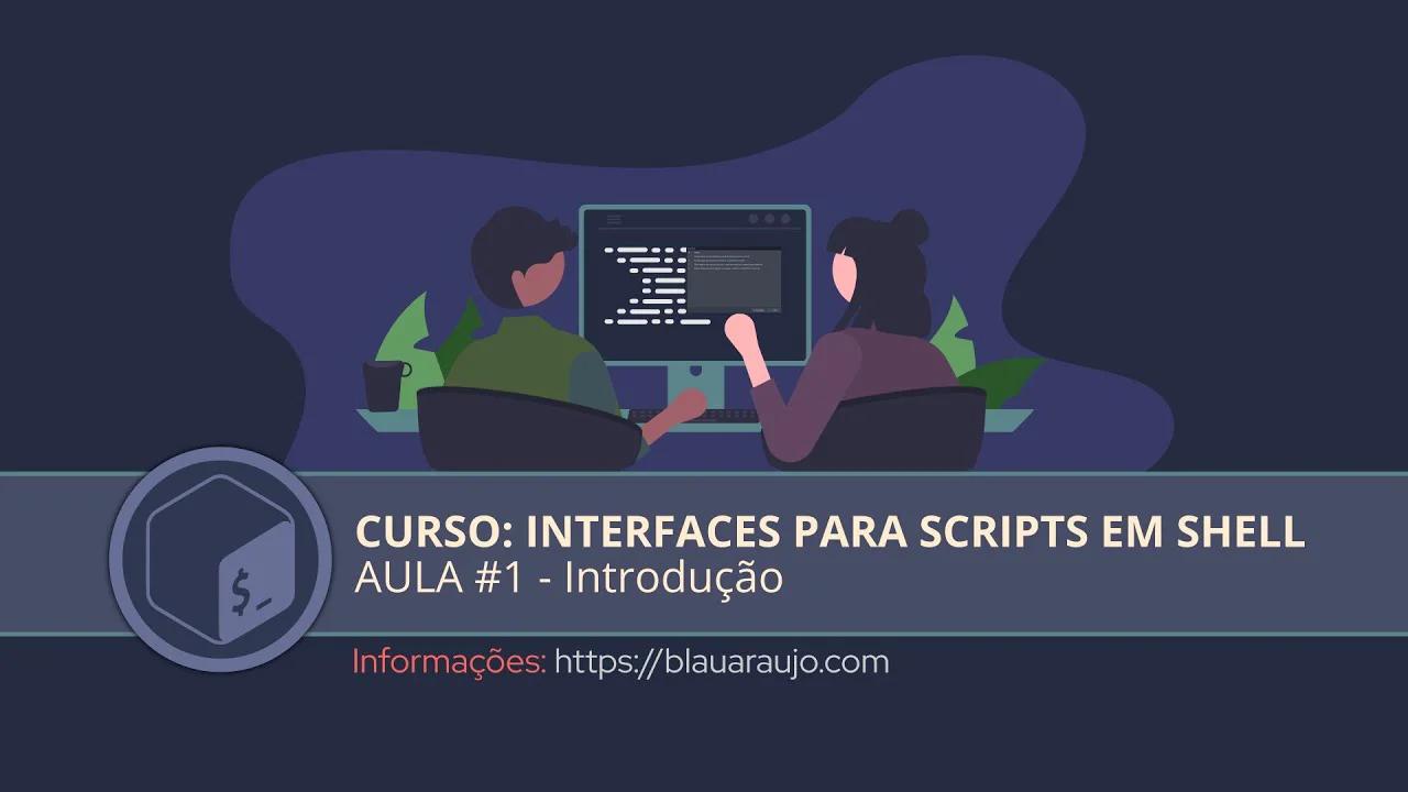 Curso: Interfaces para scripts em shell - Aula 1/10