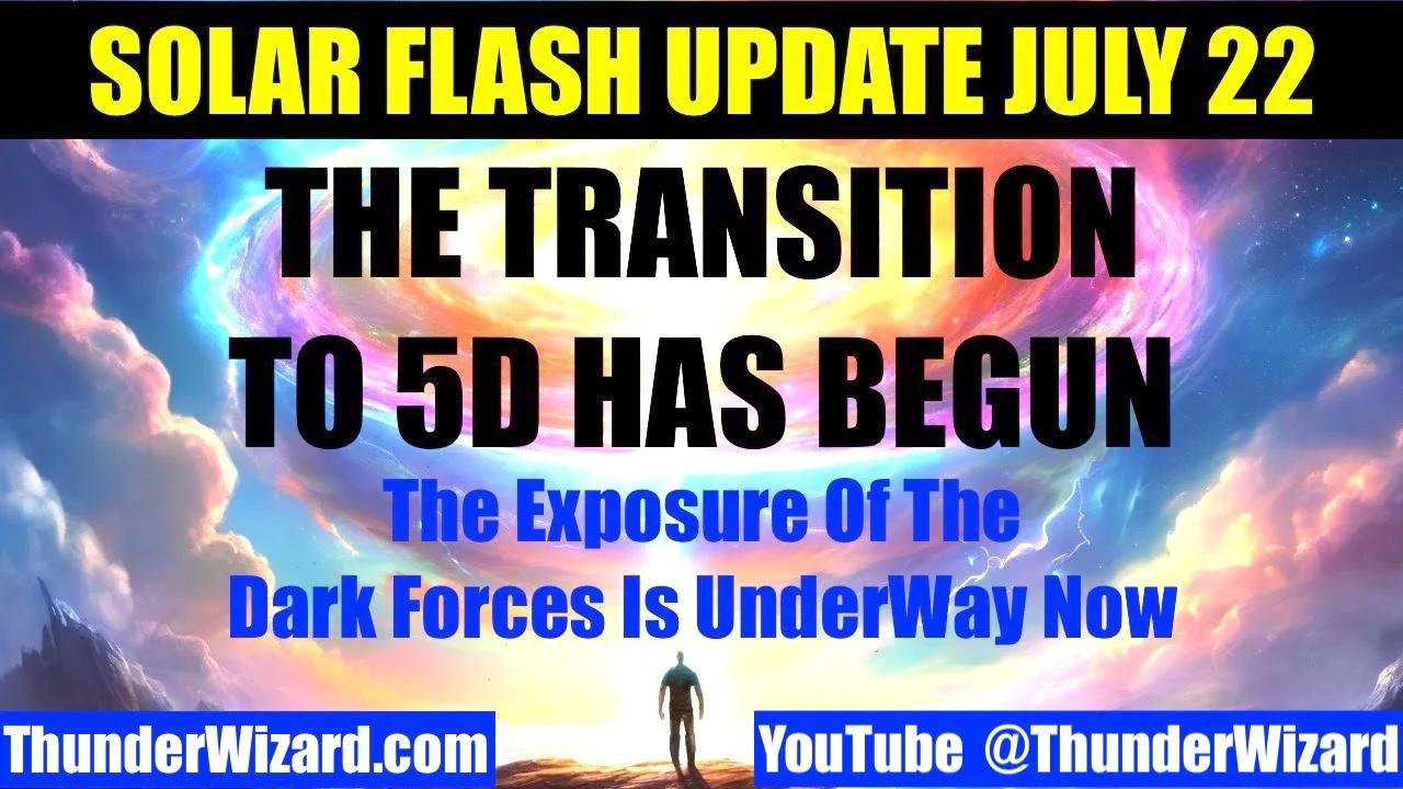 Solar Flash Update July 22 - Dark Forces Have Lost - 5D Shift Has Begun