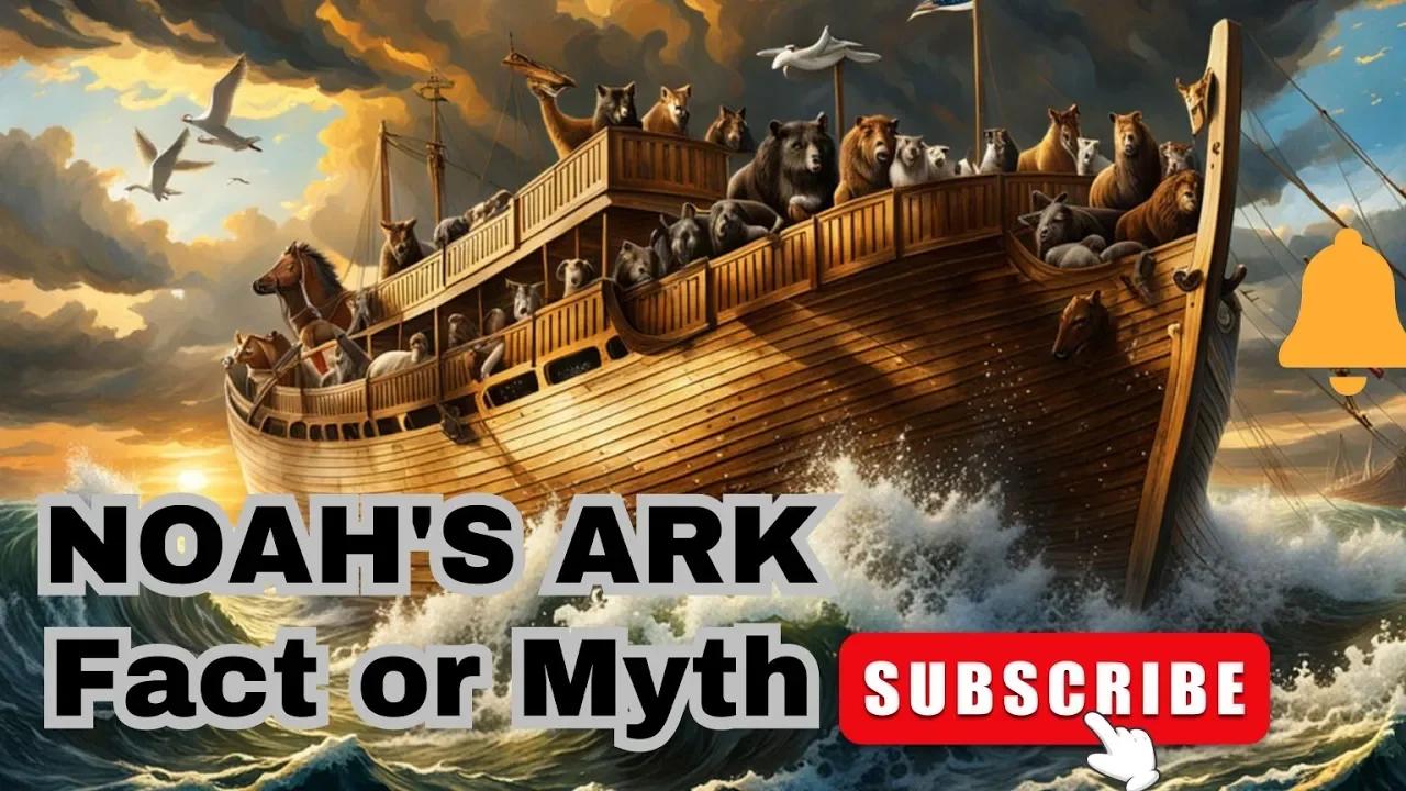 The History of Noah's Ark - Myth or Reality