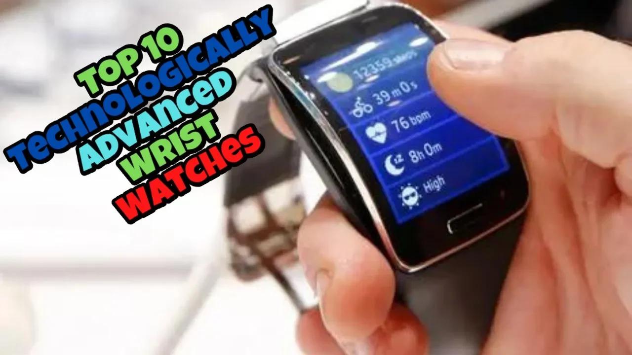 Top 10 Technologically Advanced Wrist Watches