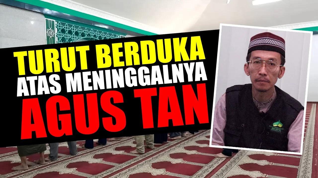 TURUT BERDUKA ATAS MENINGGALNYA USTAD AGUS TAN, SEMOGA...