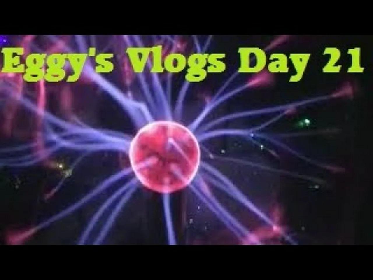 Eggy's Vlogs Day 21