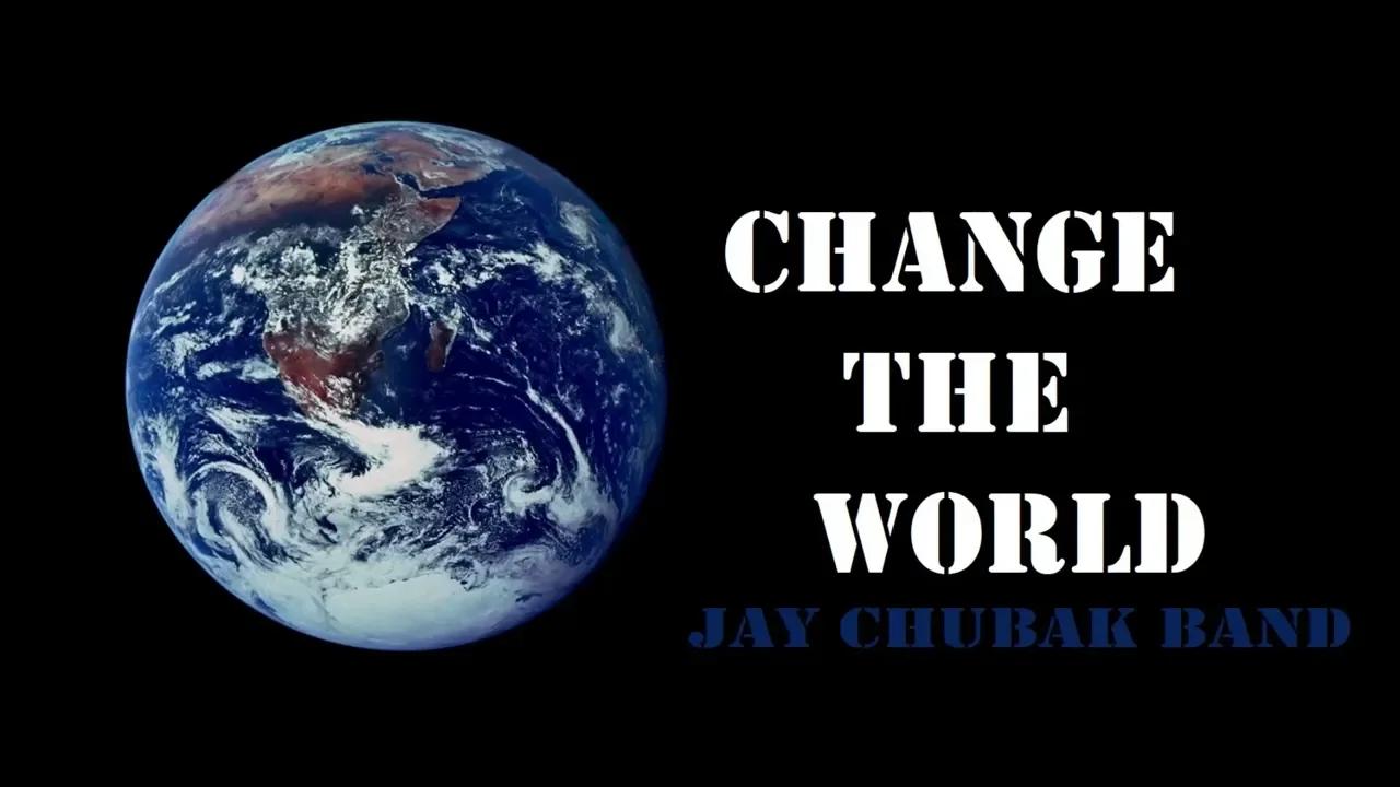 JAY CHUBAK BAND CHANGE THE WORLD