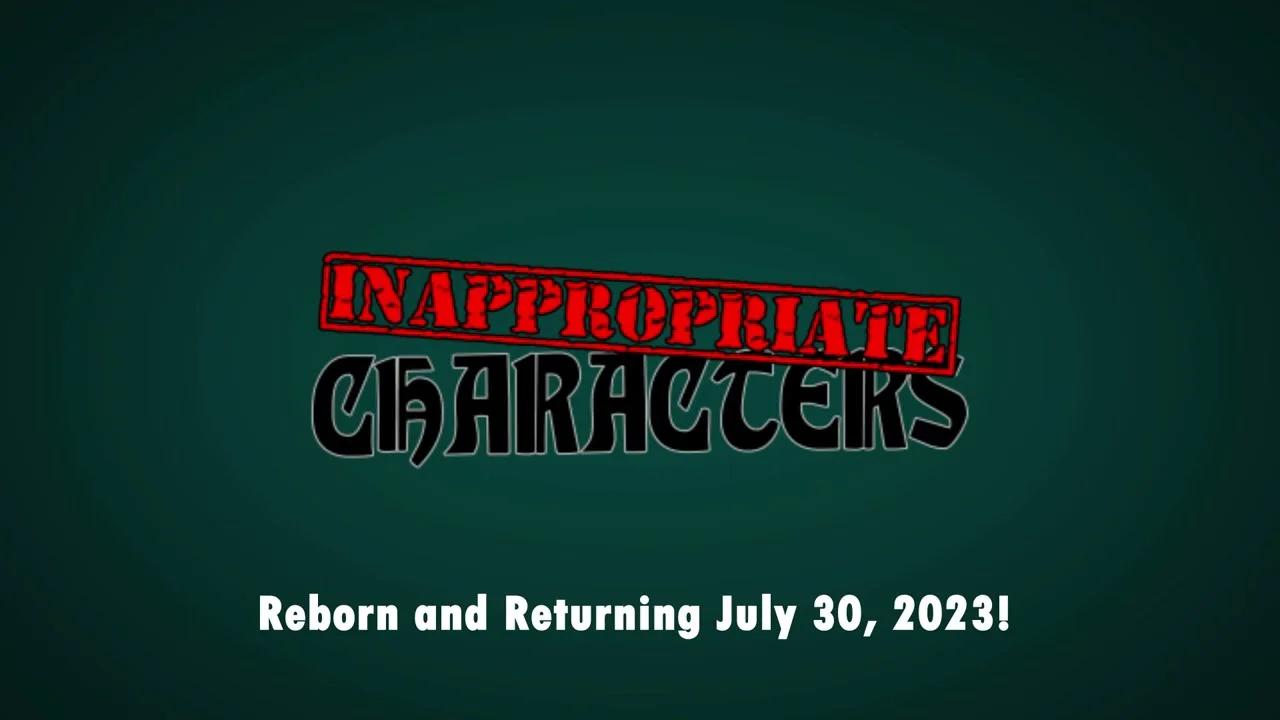 Inappropriate Characters Returns!!! 7.30.23!