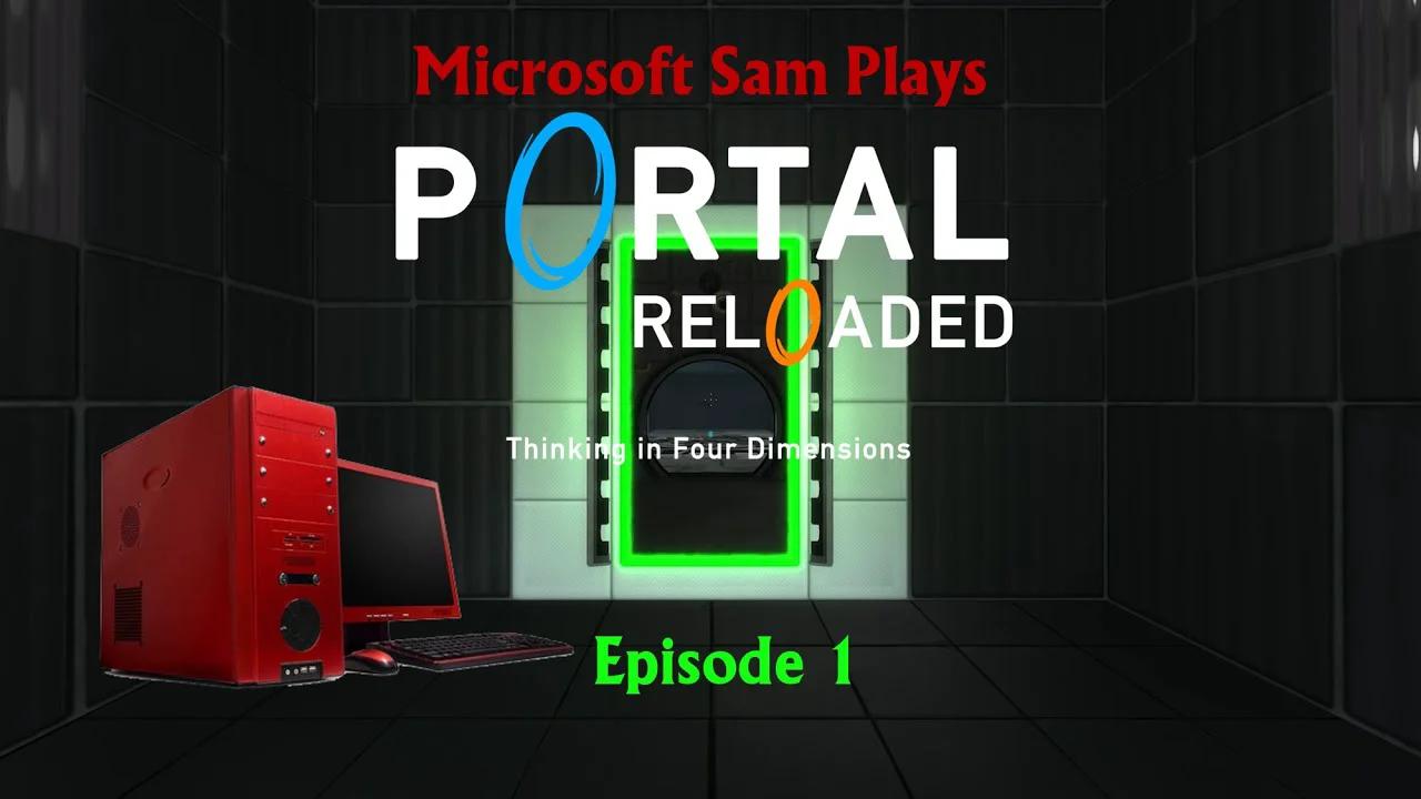 Microsoft Sam Plays Portal Reloaded Episode 1 - TIME TRAVELING TO THE ...