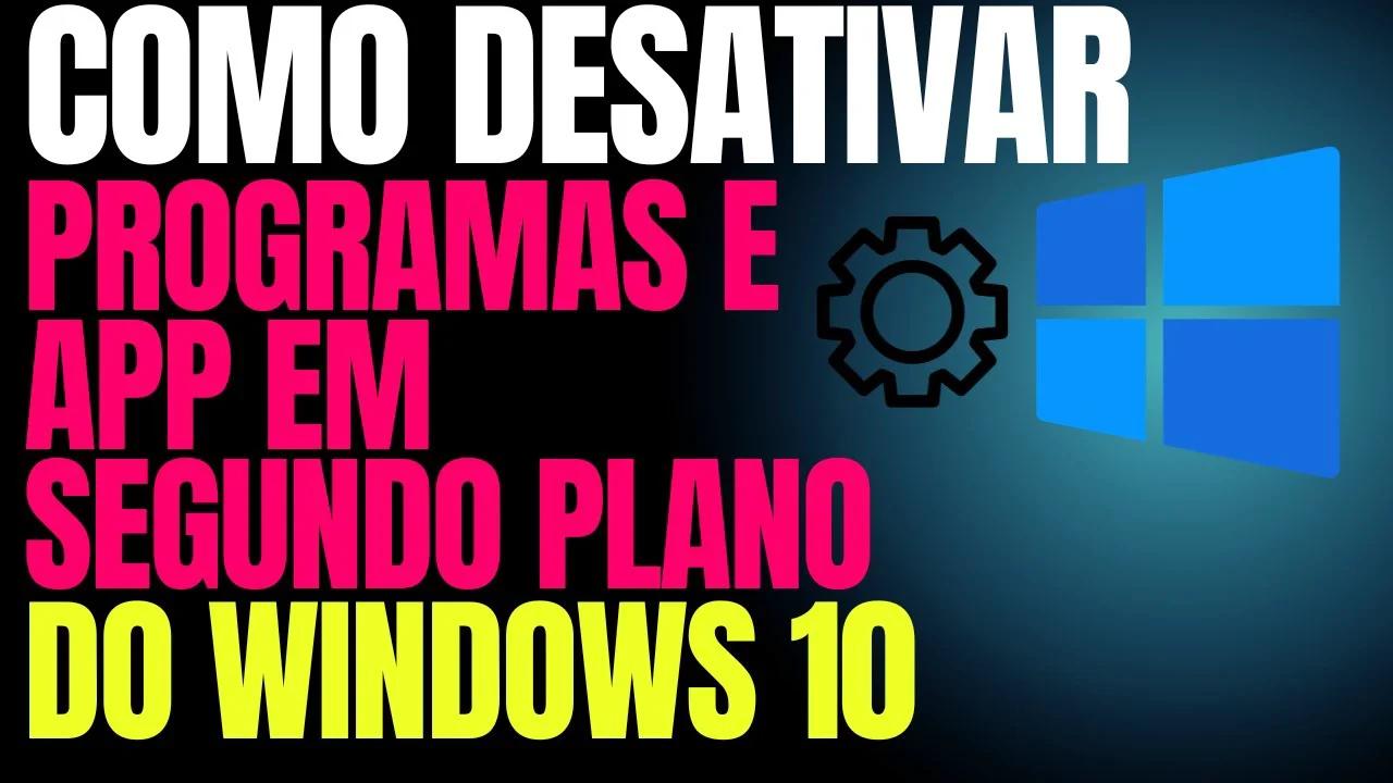 Como desativar Programas e APP em segundo plano no Windows 10