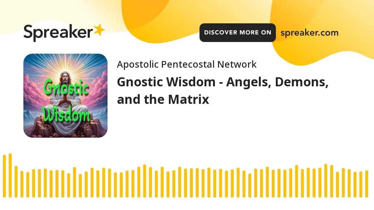 Gnostic Wisdom - Angels, Demons, and the Matrix
