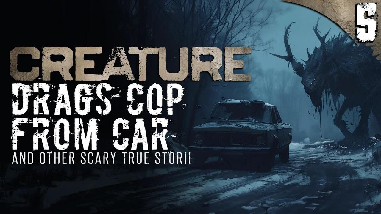 Terrifying Creature DRAGS COP From Car - 5 TRUE Scary Stories