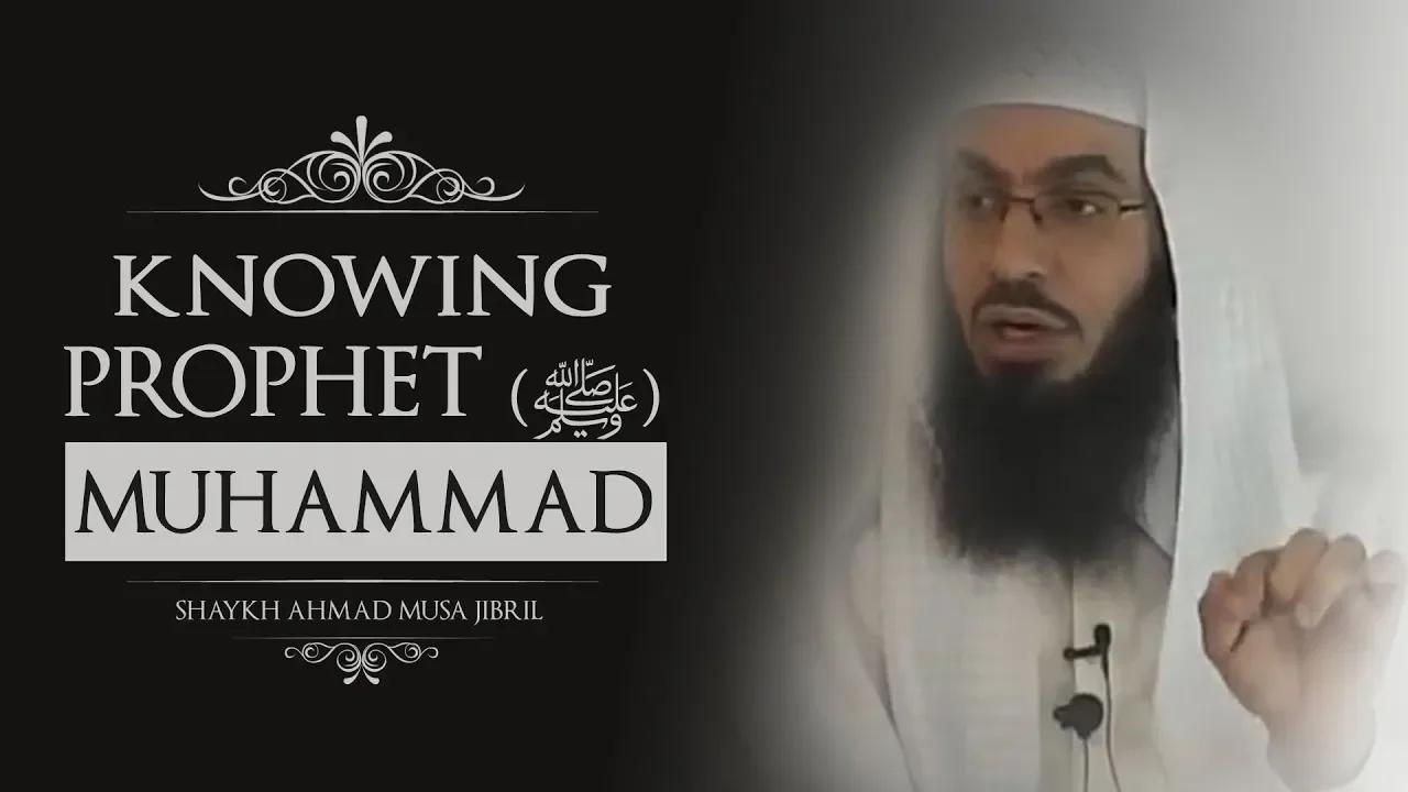 Knowing The Prophet Muhammad (ﷺ) - Shaykh Ahmad Musa Jibril