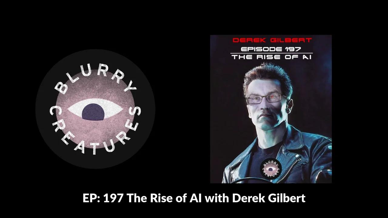 EP: 197 The Rise of AI with Derek Gilbert - Blurry Creatures
