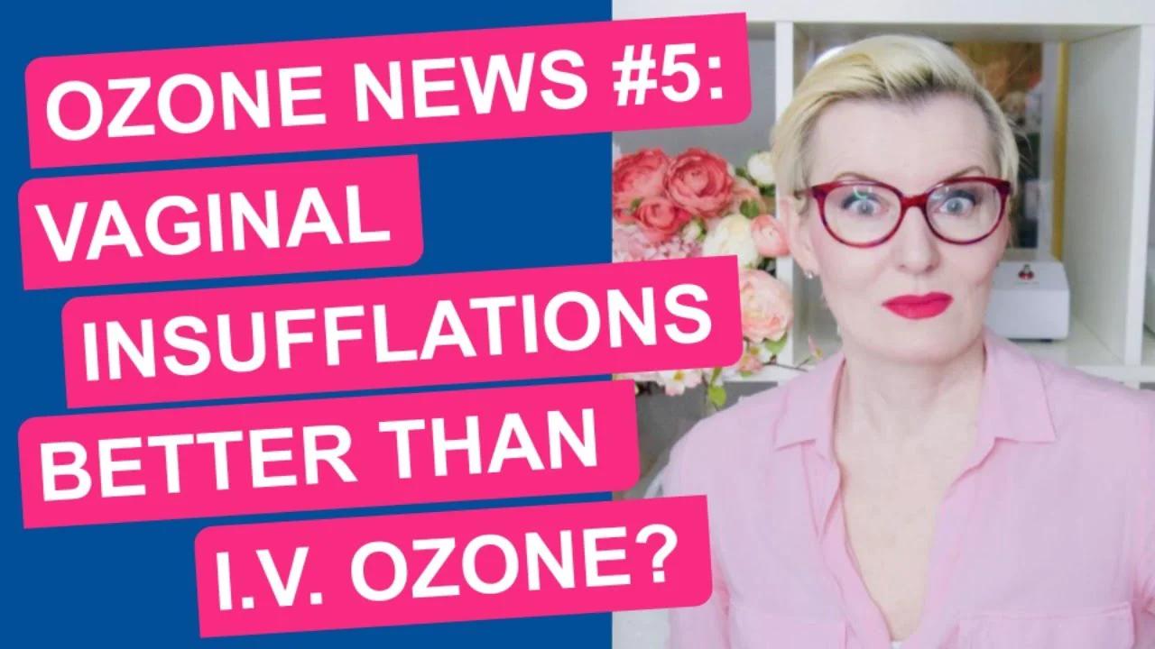 Ozone News #5: Are Vaginal Ozone Insufflations Better Than Intravenous Ozone?