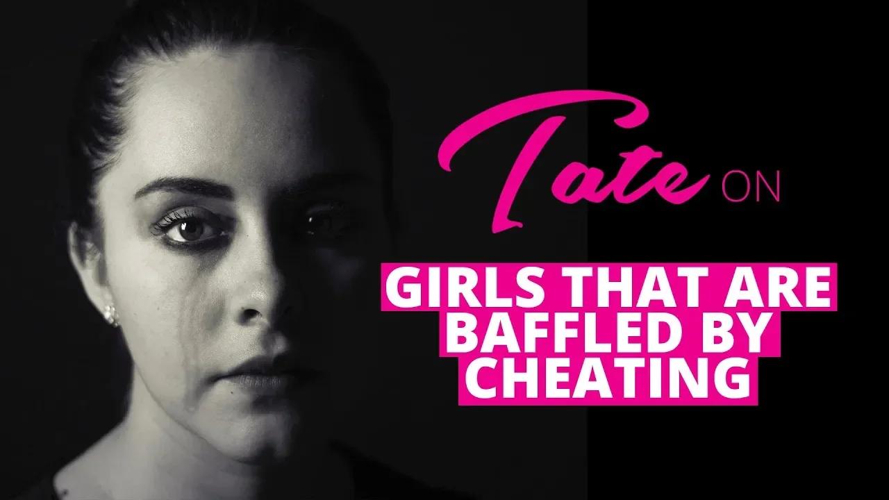 Tate on Girls that are Baffled by Cheating