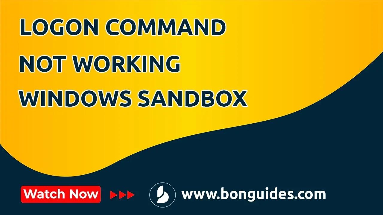 How To Fix Logon Command Not Working In Windows Sandbox
