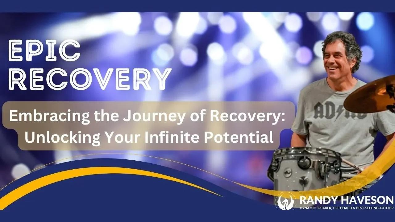 Embracing Journey of Recovery: Unlocking Your Infinite Potential | Epic Recovery w/ Randy Haveson