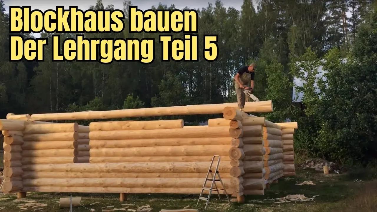 Blockhaus bauen - Der Lehrgang Teil 5