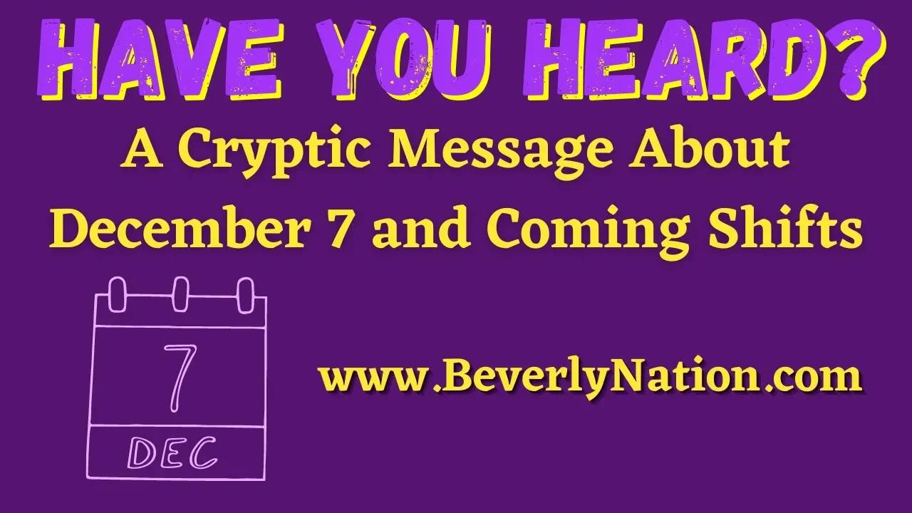 A Cryptic Message About December 7, 2021 - Have You Heard This????