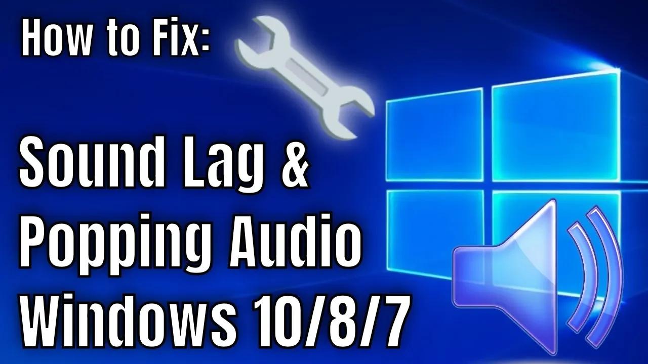 How to Fix Sound Lag & Popping Audio Problems For Windows 10/8/7