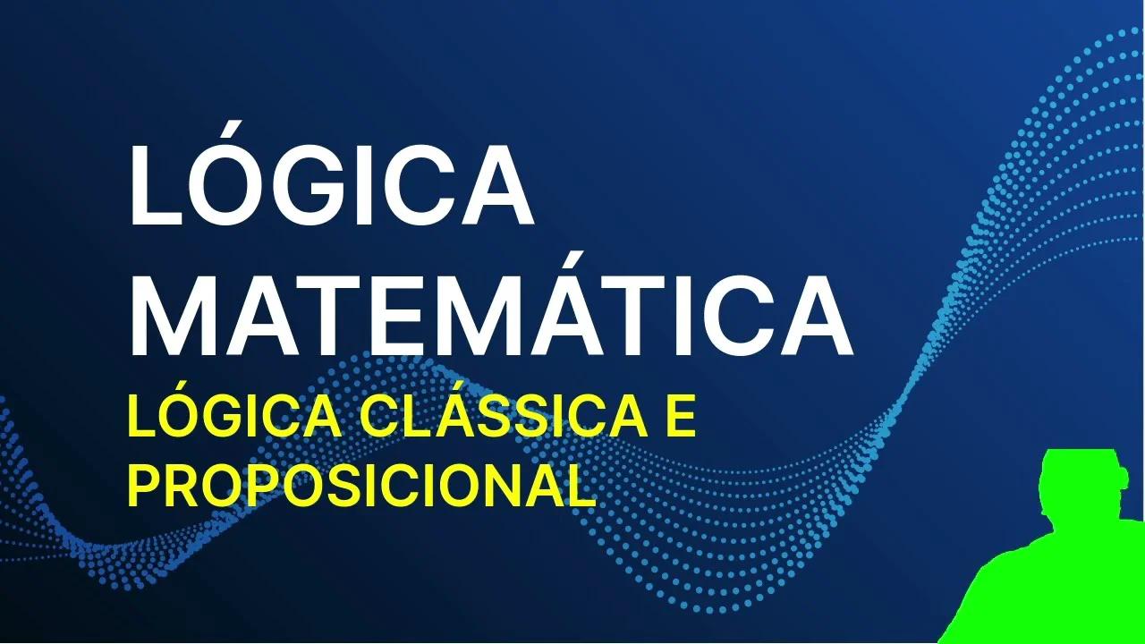 CURSO LÓGICA MATEMÁTICA - Lógica clássica e Proposicional - Aula 001