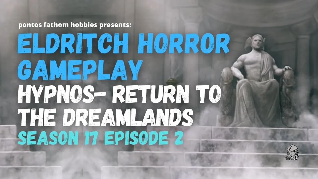 Eldritch Horror S17E2 - Hypnos - Return to the Dreamlands - Season 17 ...