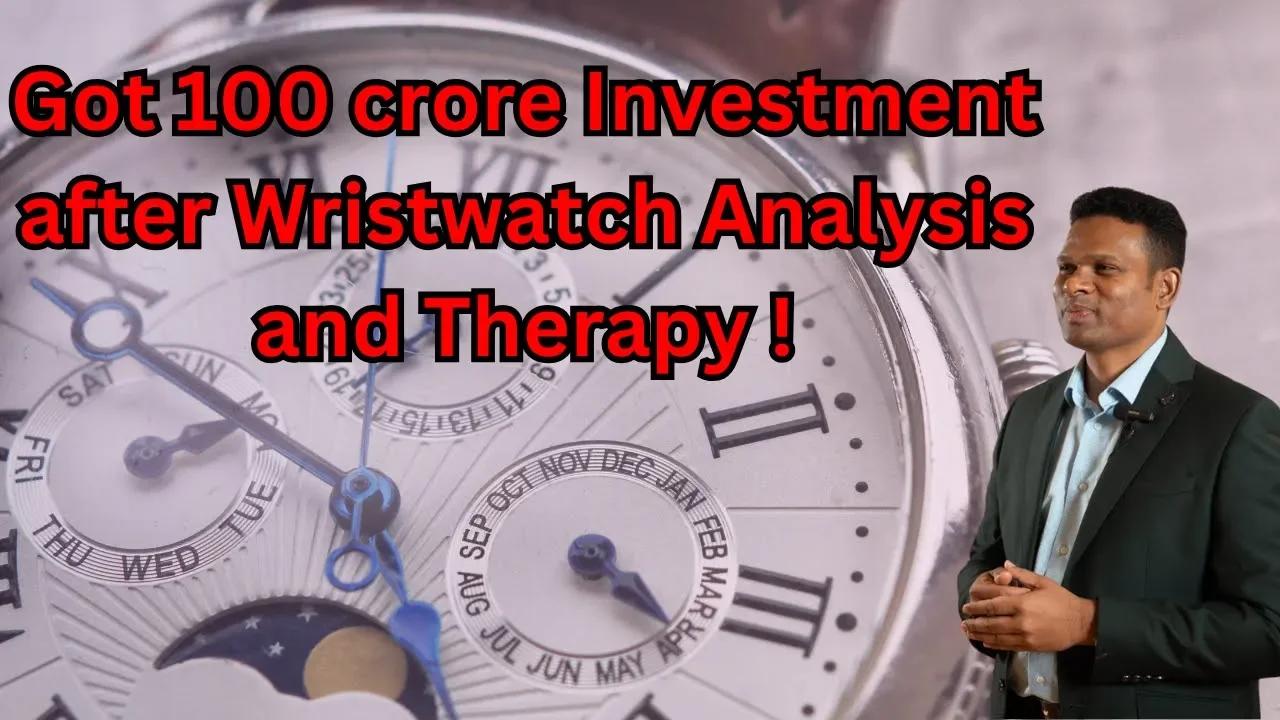 Got 100 crore investment after wristwatch analysis and therapy! Client ...