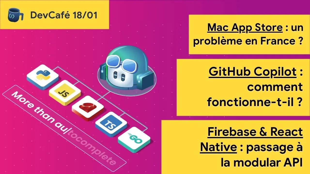 Comment fonctionne GitHub Copilot ? 🤖 Un problème sur le Mac App Store en France ? 🇫🇷 DevCafé 18/01