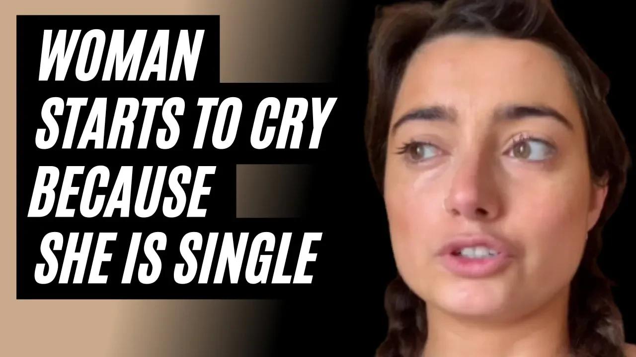 Woman Woman Starts To Cry Because She Is Single And Can't Find A Man To ...