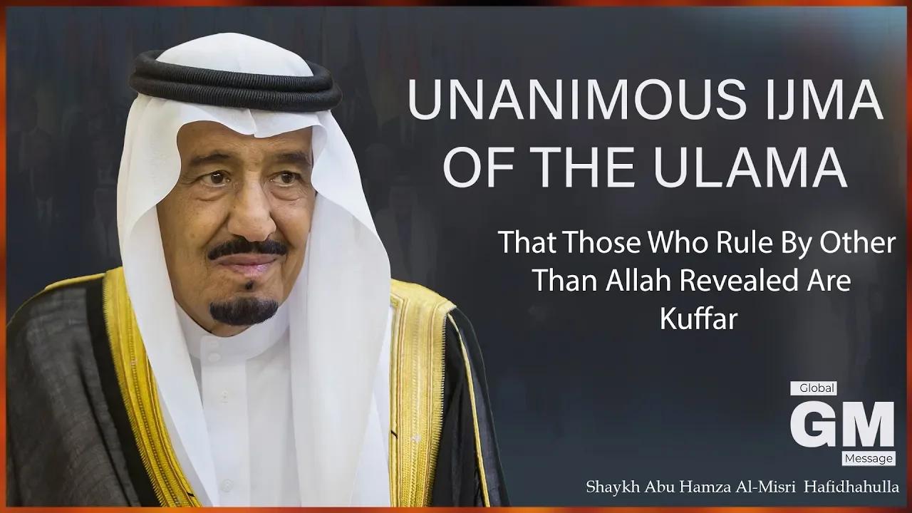 Unanimous Ijma (Consensus) Of The Ulama Of The Kufr Of Those Who Rule ...