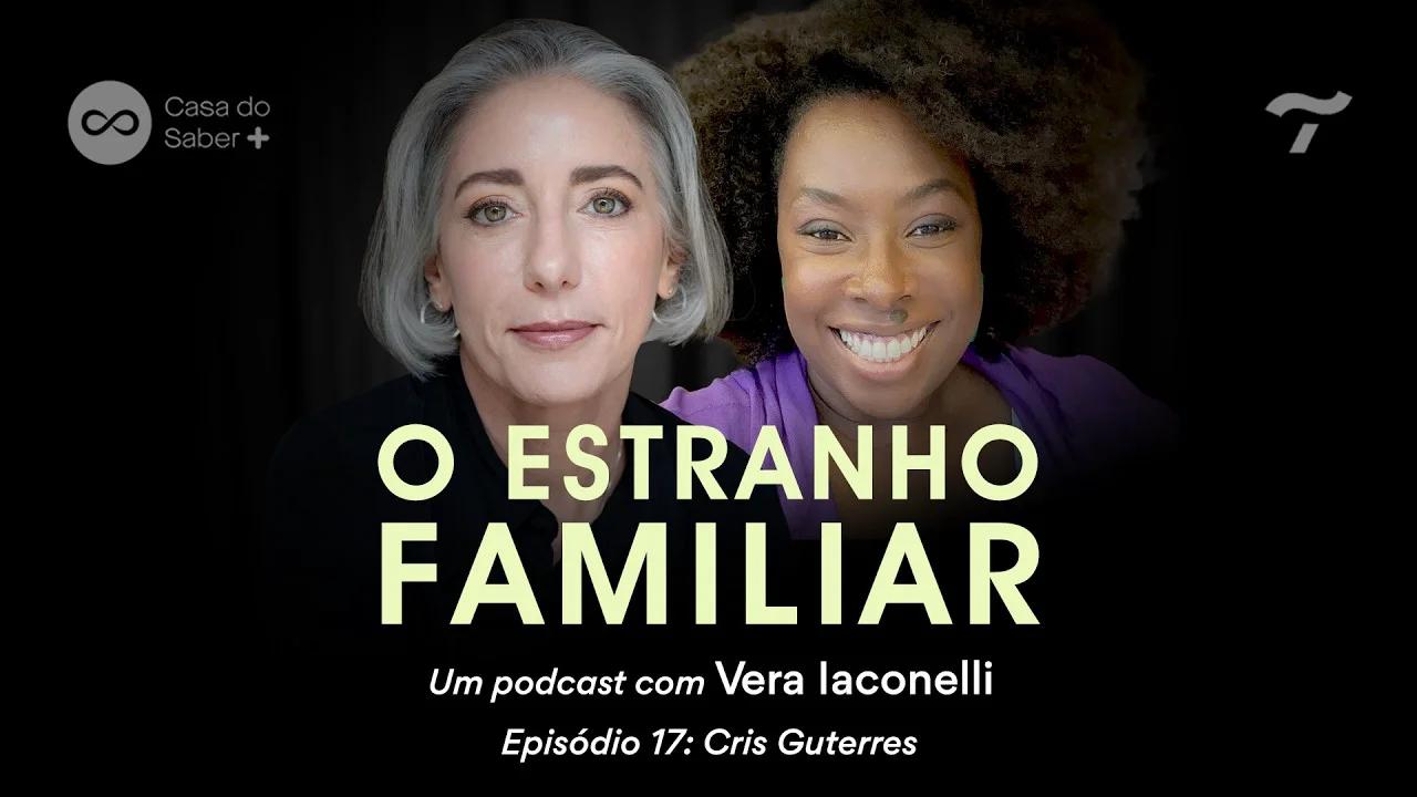 Cris Guterres: adotar e ser adotada - O Estranho Familiar com Vera Iaconelli | Ep.17