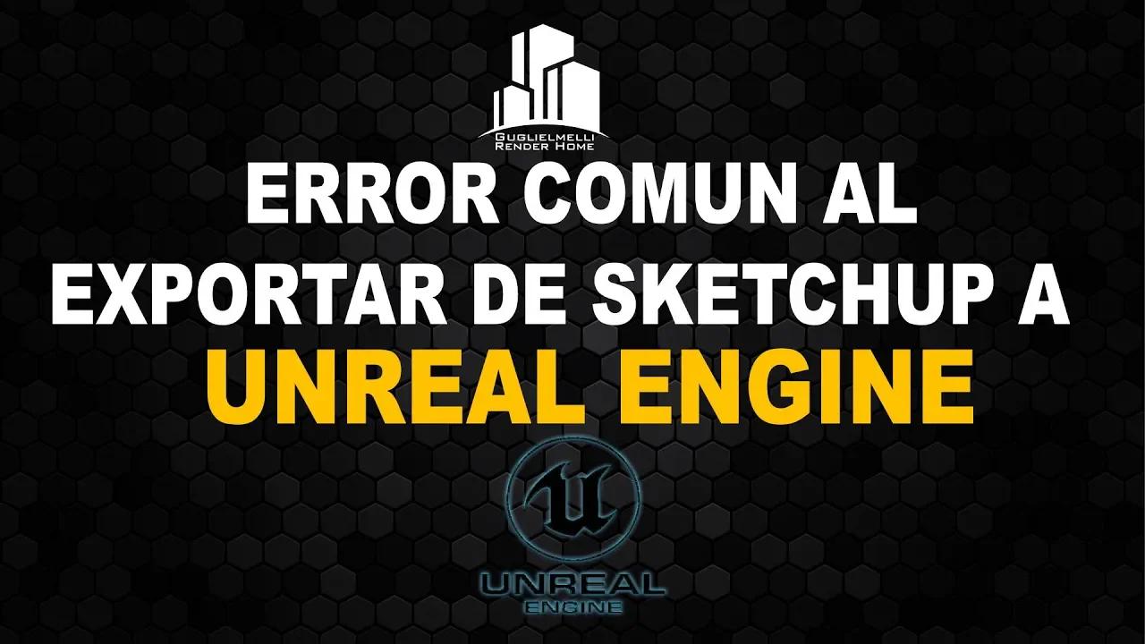 ERROR AL IMPORTAR DE SKETCHUP A UNREAL ENGINE 5
