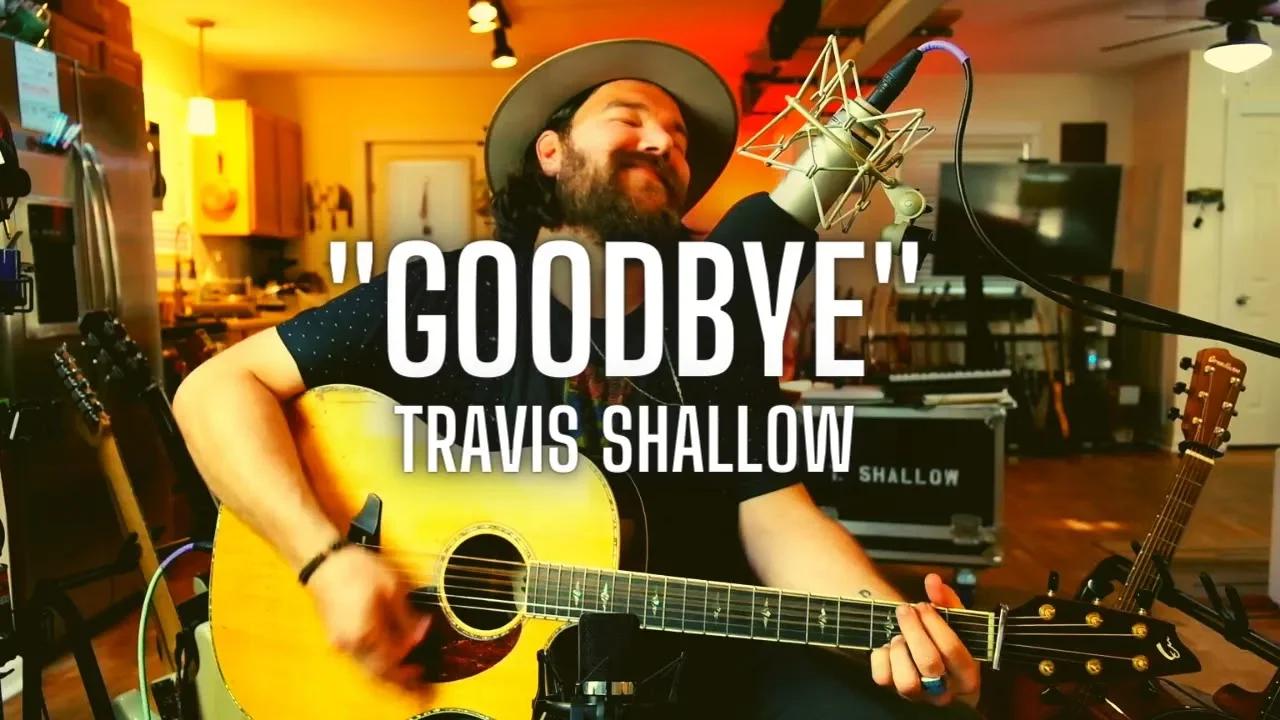 "Goodbye" by Travis Shallow - from livestream Ep. 128