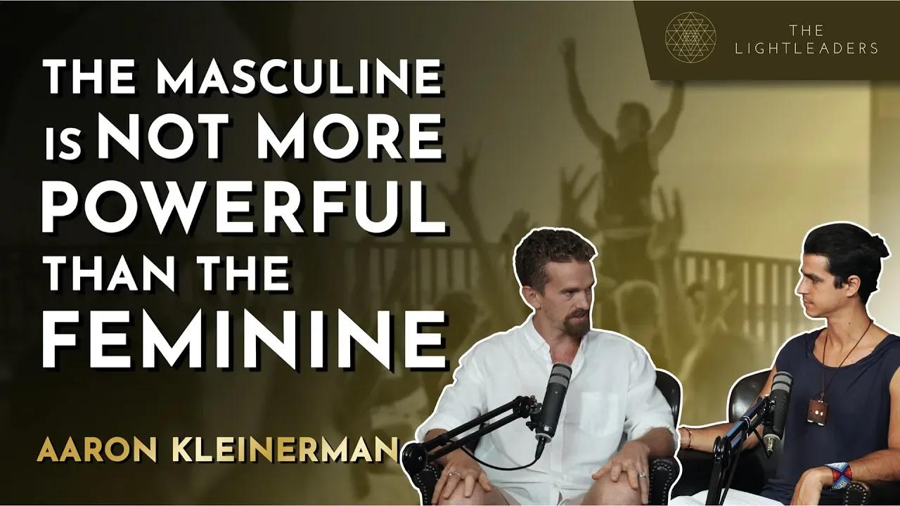 The Masculine is NOT more powerful than the Feminine - Aaron Kleinerman